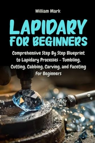Beginner's Guide to Lapidary: Easy Steps & Tips